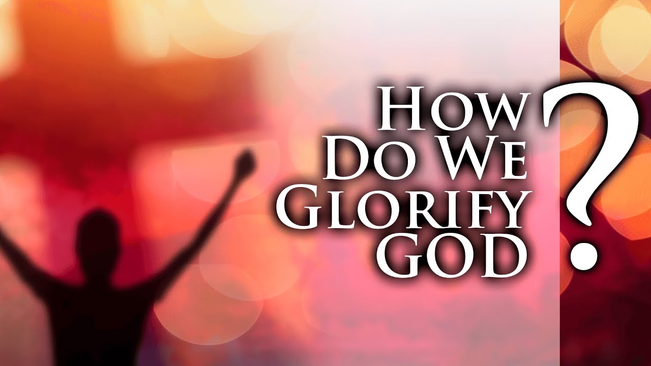 HOW WE GLORIFY GOD - The Lord's Sanctuary